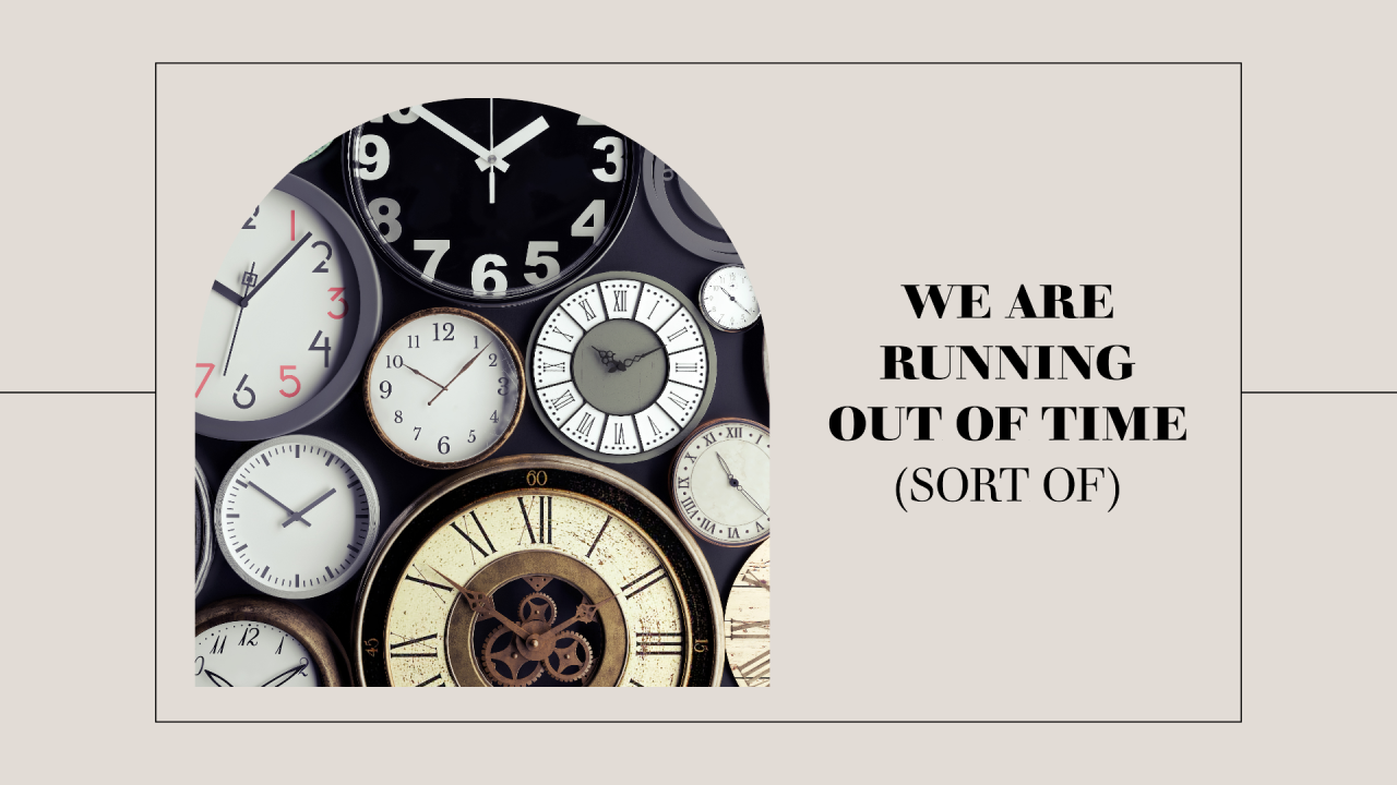 Revisited: We Are Running Out of Time - Sort Of